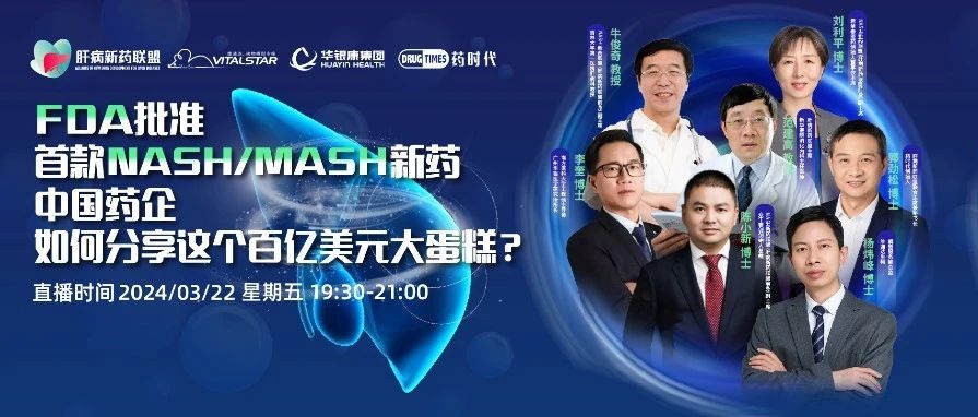 FDA批准首款NASH/MASH新药，中国药企如何分享这个百亿美元大蛋糕？| 2024年肝病新药联盟特别直播 - 药时代DrugTimes